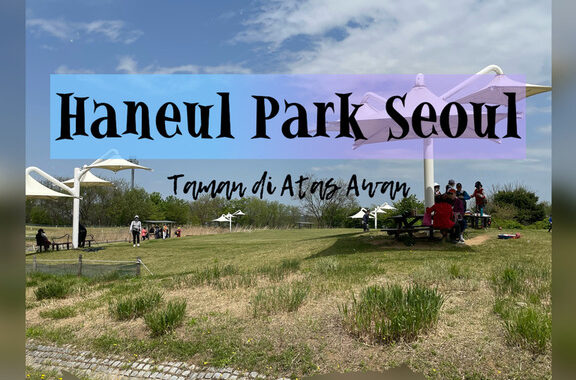 Haneul Park, Keindahan Taman di Atas Awan | Ruang Cindi